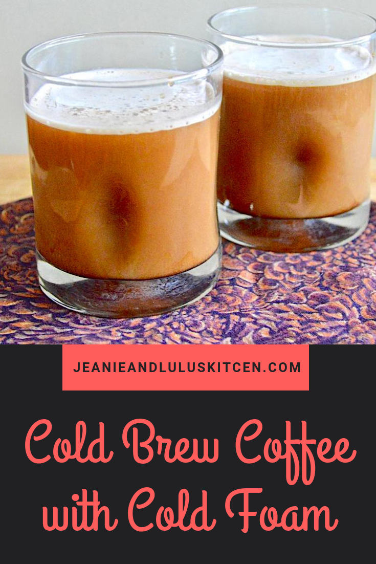 Cold Brew Coffee with Cold Foam – Jeanie and Lulu's Kitchen